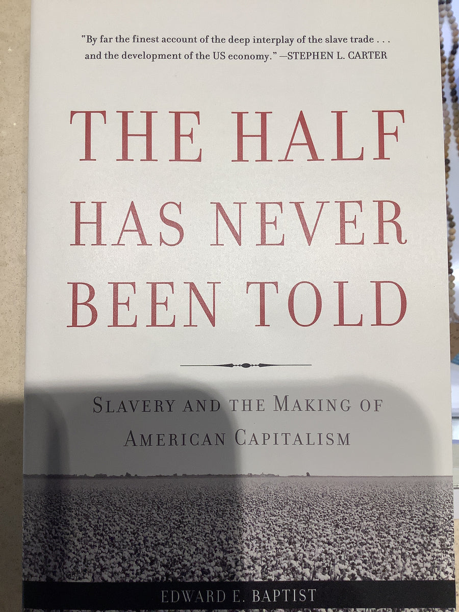 The Half Has Never Been Told (Slavery and the Making of American Capit ...